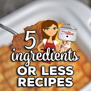 5 Ingredients or Less Recipes - Recipes That Crock!