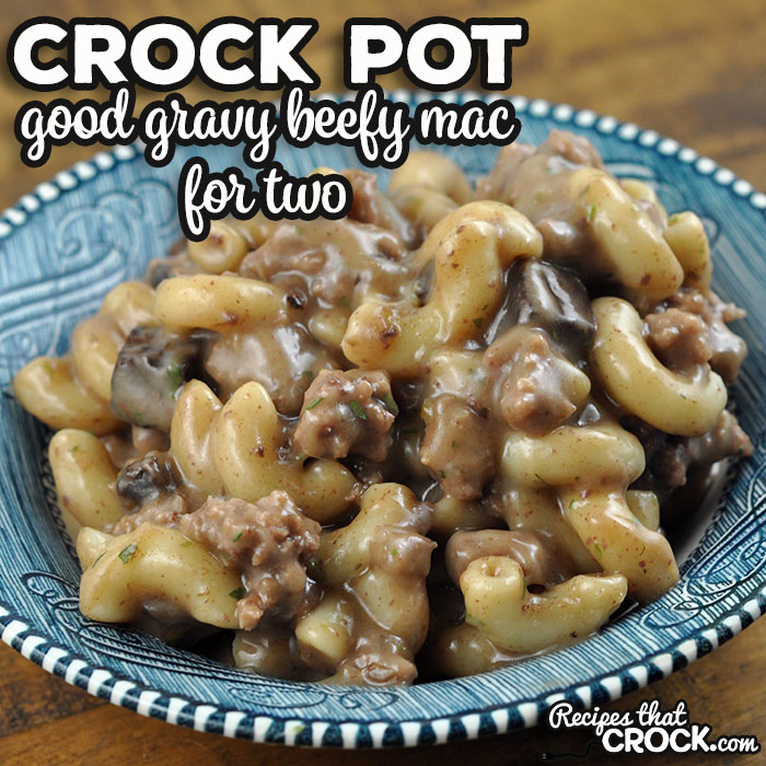 Good Gravy Crock Pot Beefy Mac for Two - Recipes That Crock!
